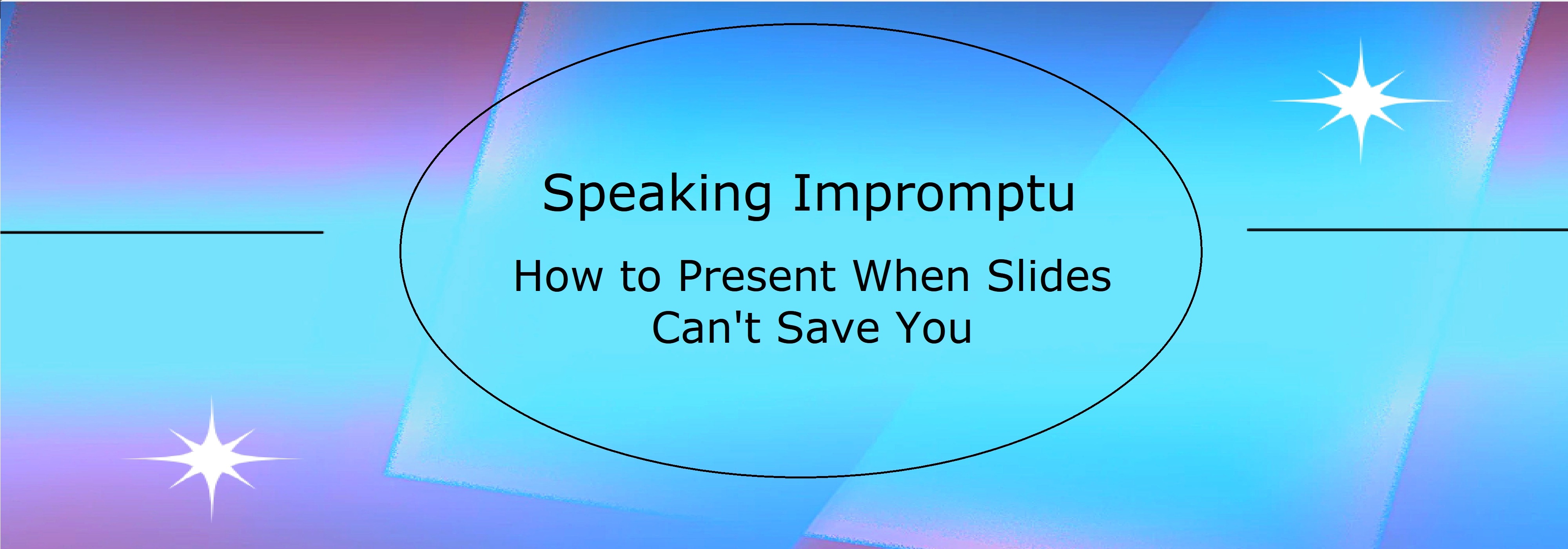 📈 Speaking Impromptu: How to Present When Slides Can't Save You ...