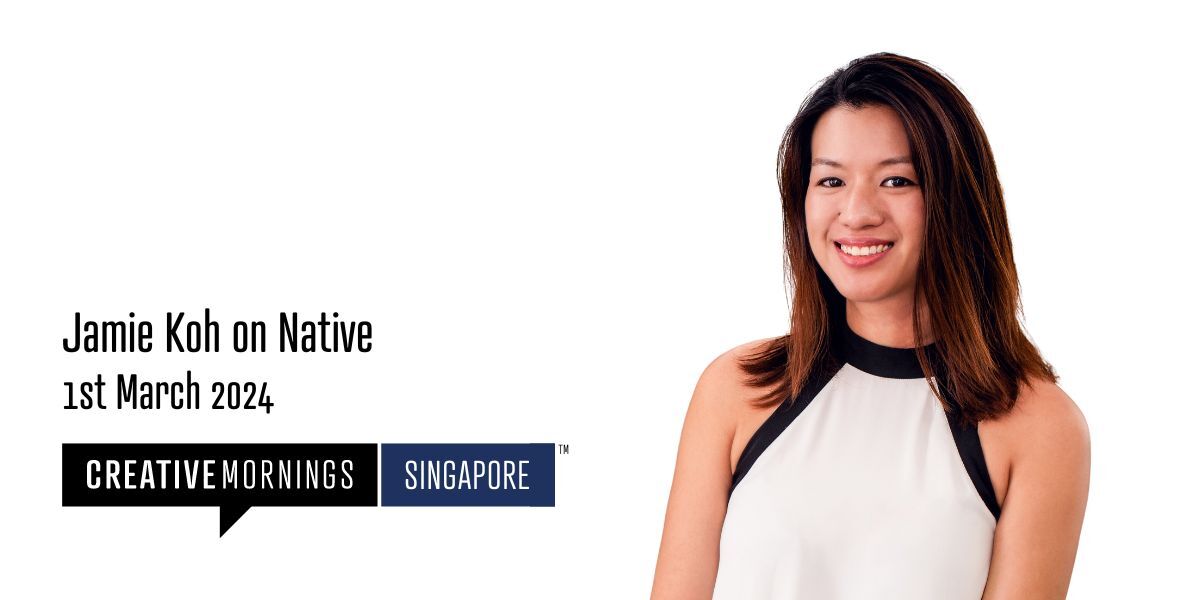 Jamie Koh on Native | CreativeMornings/Singapore