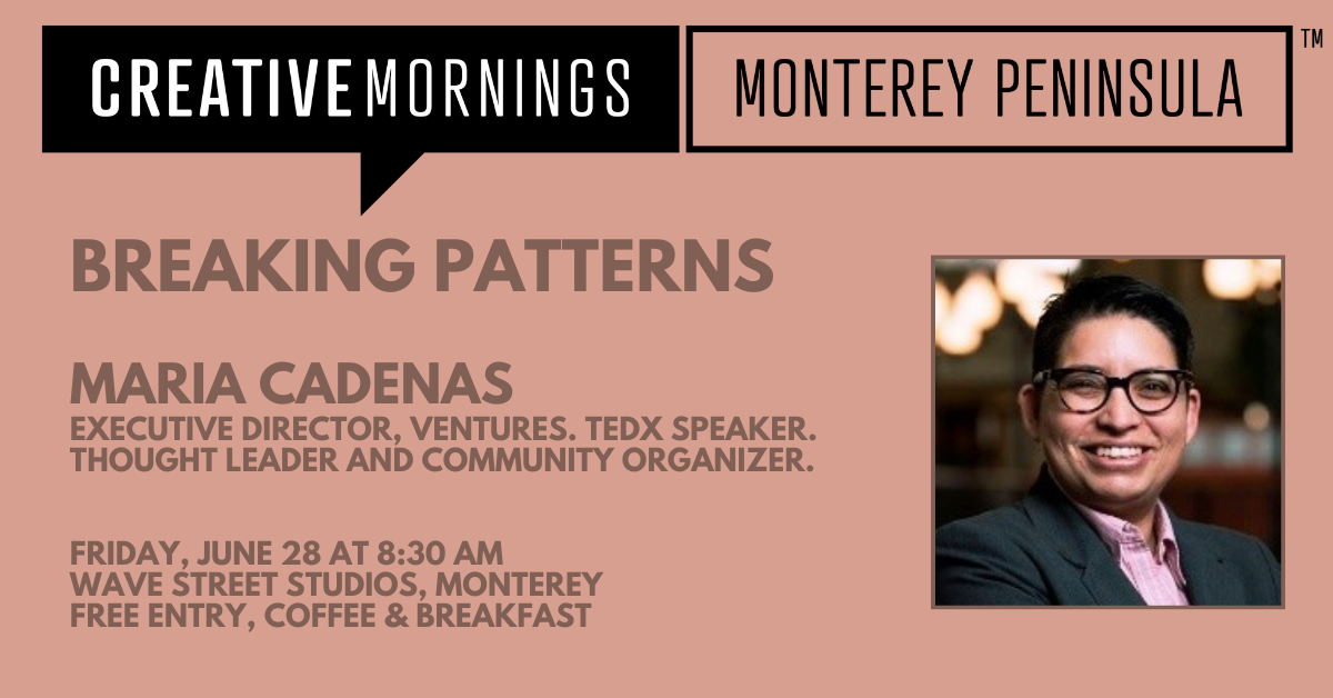 Maria Cadenas on Breaking Patterns | CreativeMornings/Monterey Peninsula