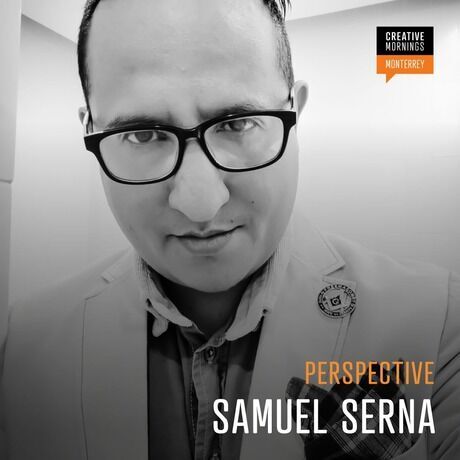 Samuel Serna | Perspective - Samuel Serna | CreativeMornings/MTY