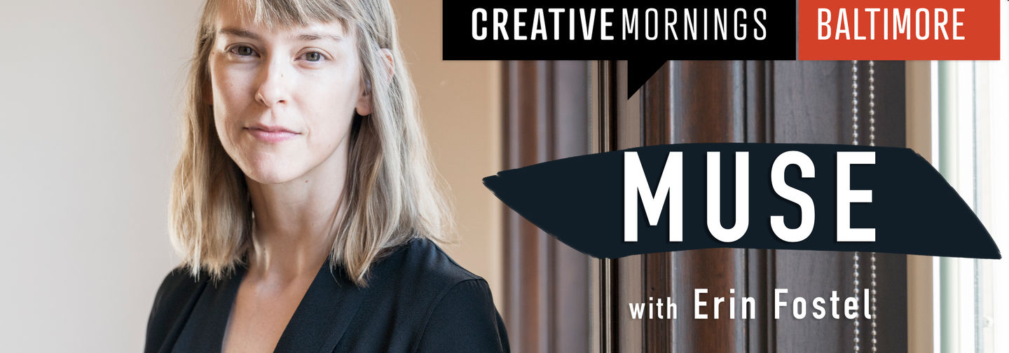 Erin Fostel | Muse | Erin Fostel | CreativeMornings/BAL