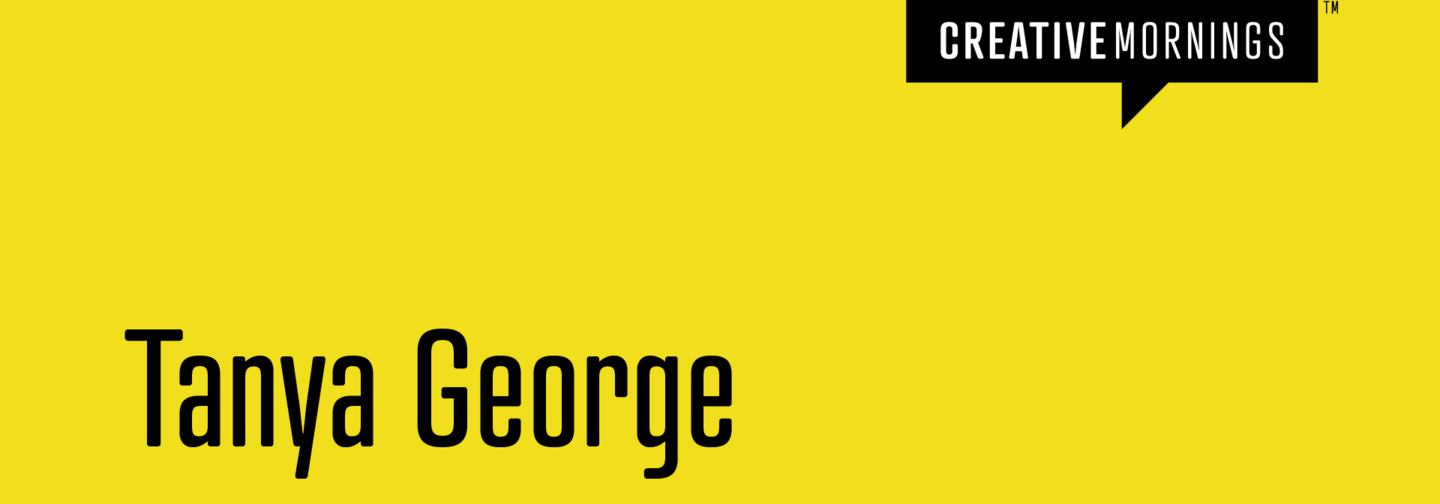 Tanya George | For the love of Type | CreativeMornings/BOM