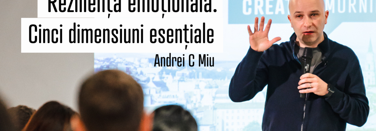 Andrei C Miu | Rezilienta emotionala: Cinci dimensiuni esentiale | CreativeMornings/CJ